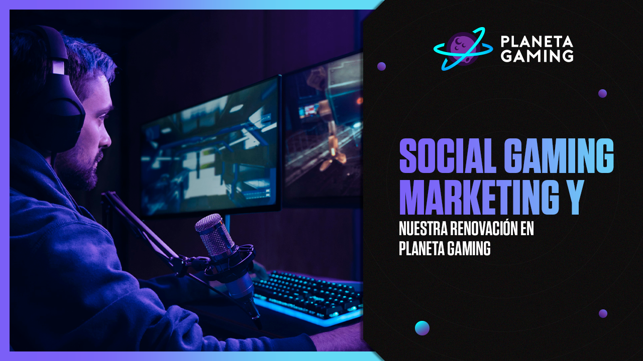 Social Gaming Marketing y nuestra renovación en Planeta Gaming ...